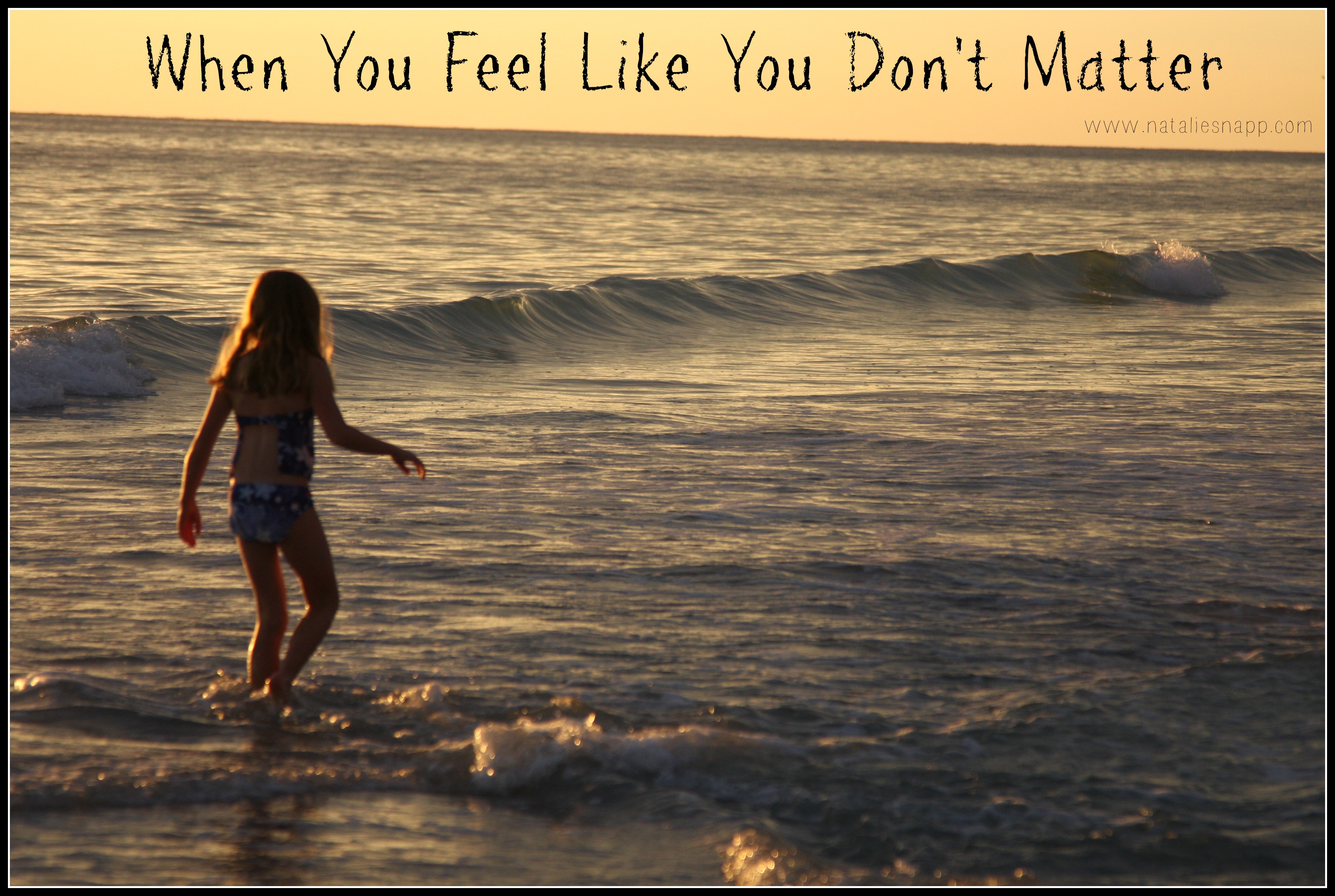 When You Feel Like You Don t Matter NatalieSnapp When You Feel Like You Don t Matter NatalieSnapp